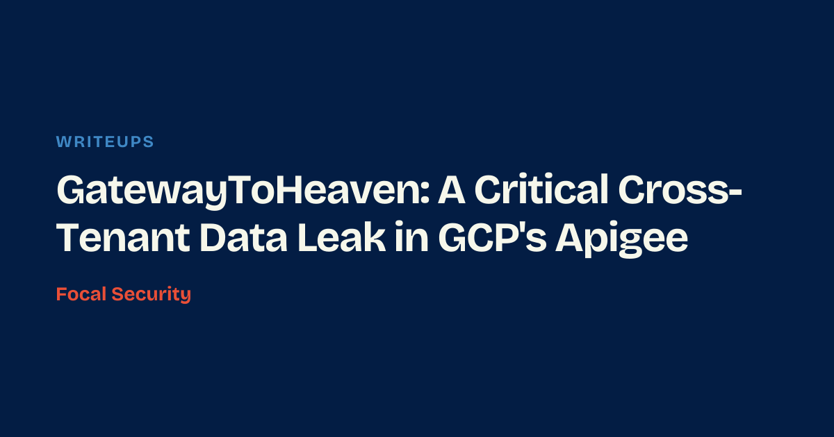 GatewayToHeaven: A Cross-Tenant Vulnerability in GCP's Apigee | Focal ...